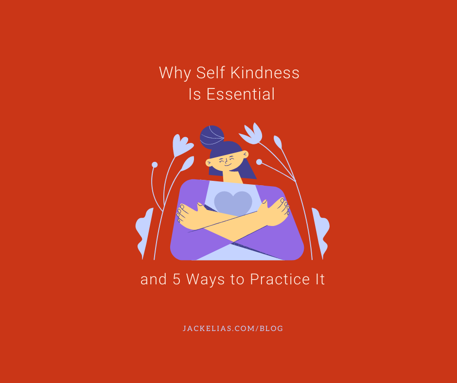 Why Self Kindness Is Essential and 5 Ways to Practice It | Jack Elias ...