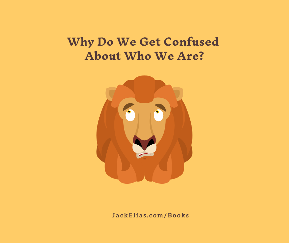 Why Do We Get Confused About Who We Are? | Jack Elias: Author, Trainer ...